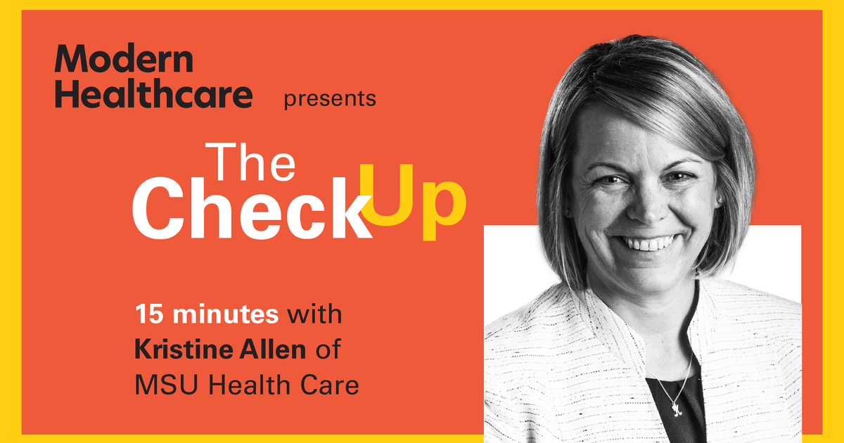 The Check Up: Kristine Allen of MSU Health Care | Modern Healthcare