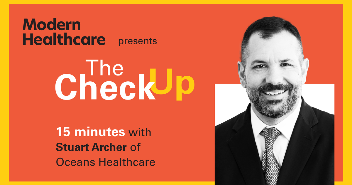 The Check Up: Stuart Archer of Oceans Healthcare | Modern Healthcare