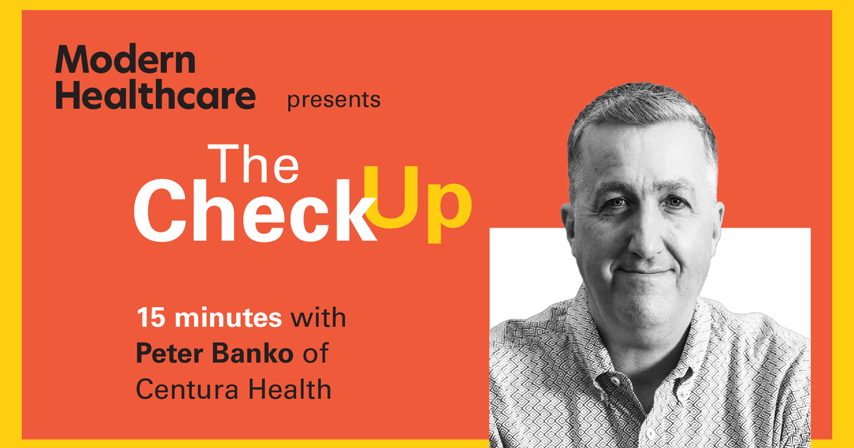 The Check Up: Peter Banko of Centura Health | Modern Healthcare