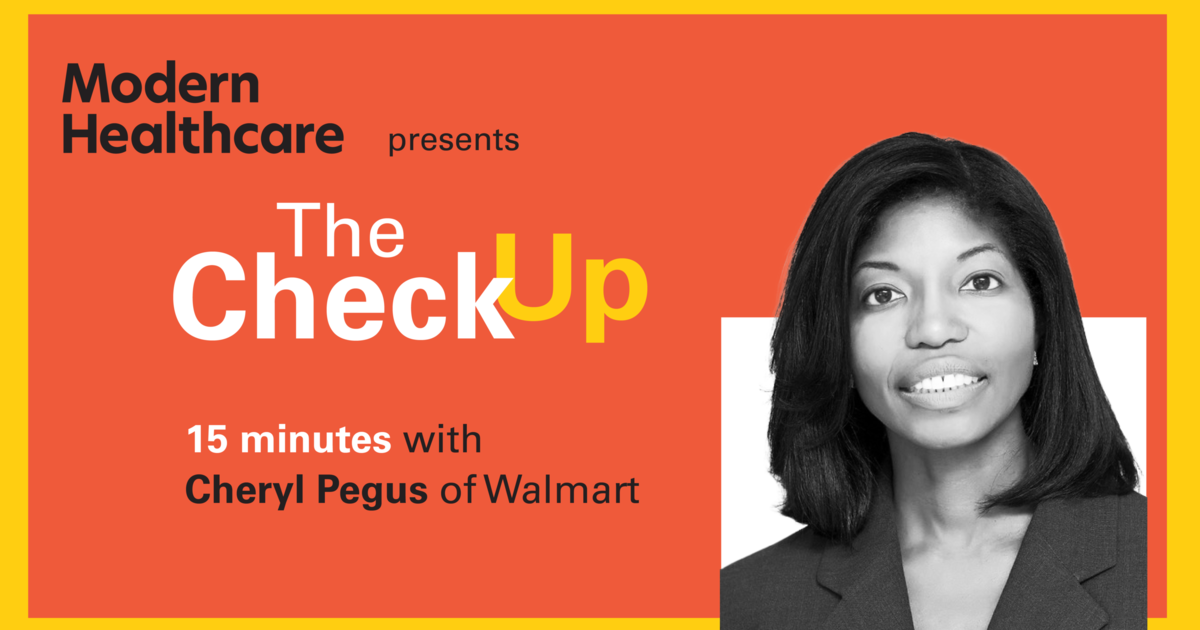 The Check Up: Dr. Cheryl Pegus of Walmart | Modern Healthcare