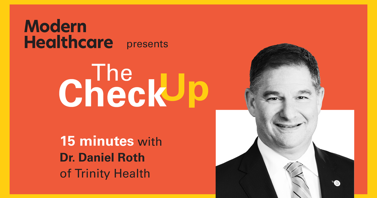 The Check Up: Dr. Daniel Roth of Trinity Health | Modern Healthcare